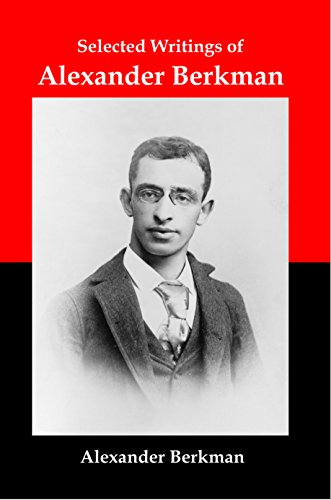 Selected Writings of Alexander Berkman: Classic Essays from One of ...