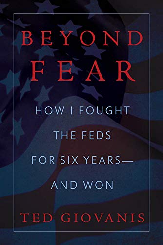 Beyond Fear: How I Fought the Feds for Six Years―and Won: Ted Giovanis ...