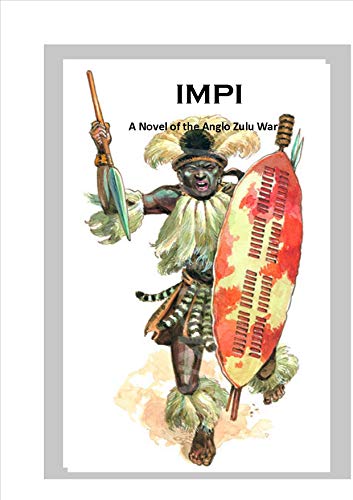 IMPI: A novel of the British colonial war against the Zulu Nation ...