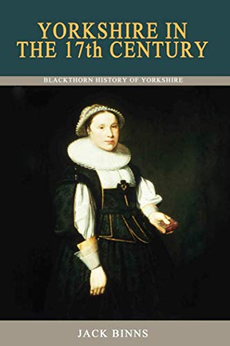 Yorkshire in the 17th Century: v. 7 (Blackthorn History of Yorkshire ...