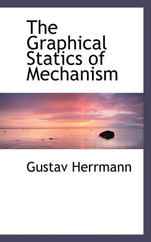 The Graphical Statics of Mechanism: Herrmann, Gustav: 9780559989919 ...