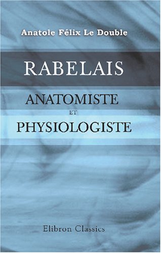 Amazon.com: Rabelais, anatomiste et physiologiste: Avec une préface de ...