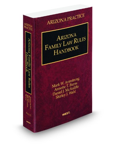 Arizona Family Law Rules Handbook, 2011 ed. (Vol. 13, Arizona Practice ...