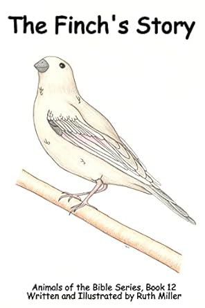 The Finch's Story (The Animals of the Bible) eBook : Miller, Ruth ...