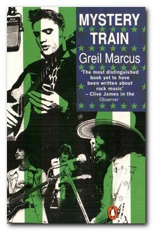 Mystery Train: Images of America in Rock 'n' Roll Music: Greil Marcus ...