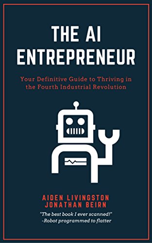 The AI Entrepreneur: Your Definitive Guide to Thriving in the Fourth ...
