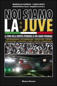 Noi siamo la Juve. La storia della Juventus attraverso 20 suoi grandi ...