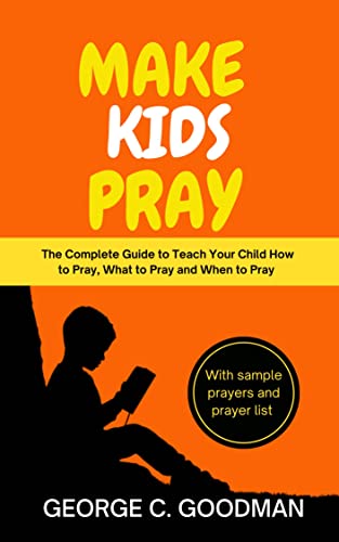Make Kids Pray: The Complete Guide to Teach Your Child How to Pray ...