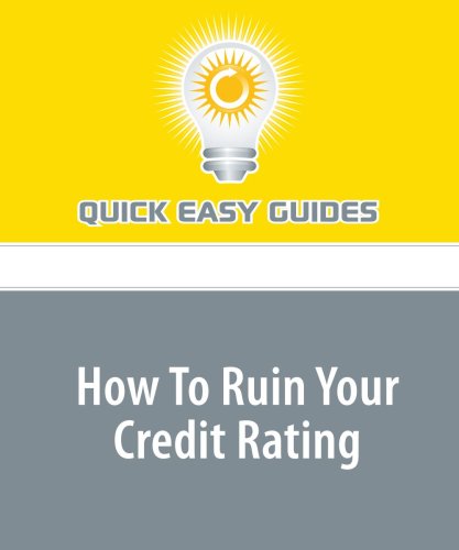 How To Ruin Your Credit Rating: Everything You Definitely Don't Want to ...
