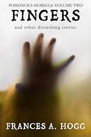 Fingers: and other disturbing stories (Poisonous Morsels Book 2 ...