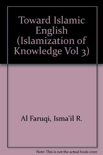 Toward Islamic English (Islamization of Knowledge Vol 3): Isma'il Raji ...