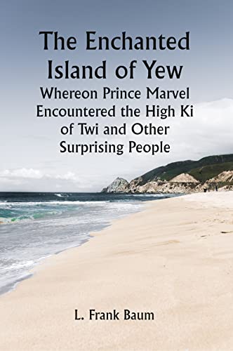 The Enchanted Island of Yew; Whereon Prince Marvel Encountered the High ...