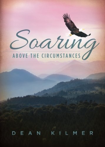 Soaring Above the Circumstances by Dean Kilmer (2015-11-24): Dean ...