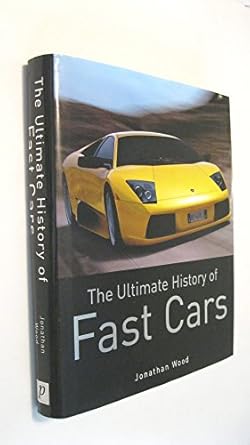 The Ultimate History of Fast Cars: Wood, Jonathan: 9781405454674: Books ...