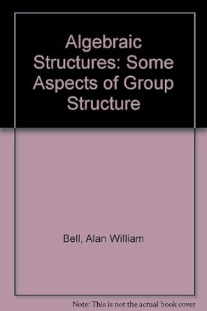 Algebraic Structures: Some Aspects of Group Structure: Bell, Alan ...