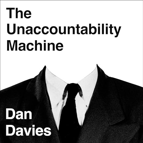 The Unaccountability Machine: Why Big Systems Make Terrible Decisions ...