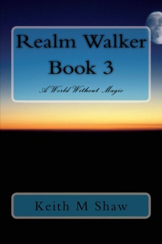 A World Without Magic: Realm Walker Book 3 (Volume 3) : Shaw, Keith M ...