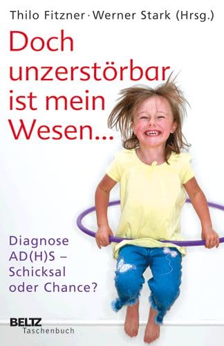 Doch unzerstörbar ist mein Wesen ...: Diagnose AD(H)S - Schicksal oder ...