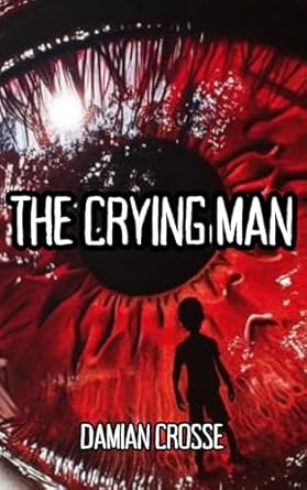 Amazon.com: The Crying Man: A Short Horror Story eBook : Crosse, Damian: Books