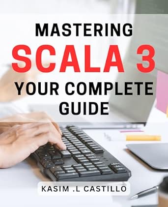 Mastering Scala 3: Your Complete Guide: Unlock the Power of Scala 3: A ...