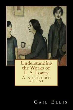 Understanding the Works of L. S. Lowry: Amazon.co.uk: Ellis, Gail ...