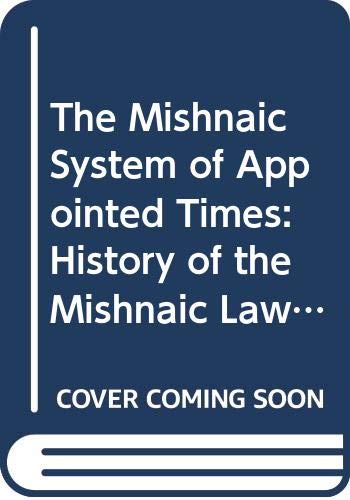 The Mishnaic System of Appointed Times: History of the Mishnaic Law of ...