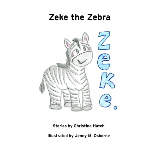 Zeke The Zebra: Hatch, Christina J: 9781501014734: Amazon.com: Books
