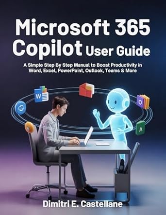 Microsoft 365 Copilot Ai User Guide: A Simple Step By Step Manual to ...