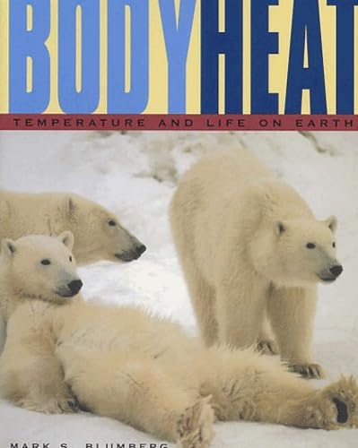 Body Heat: Temperature and Life on Earth: Blumberg, Mark S ...