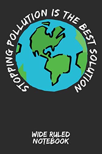 Stopping Pollution Is the Best Solution: Wide Ruled Notebook for School ...