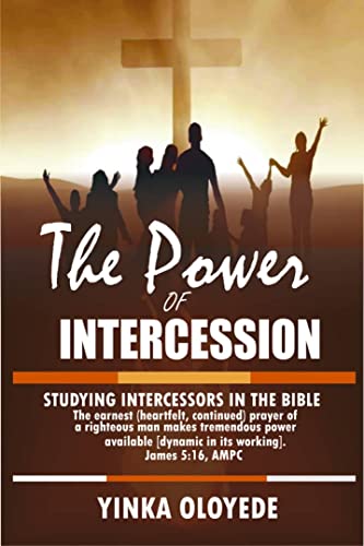 THE POWER OF INTERCESSION: Studying Intercessors in the Bible and the ...