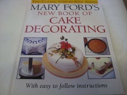 Buy Mary Ford's New Book of Cake Decorating (The classic step-by-step ...