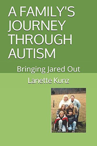 A FAMILY'S JOURNEY THROUGH AUTISM: Bringing Jared Out: Kunz, Lanette ...