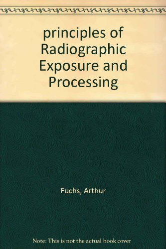 principles of Radiographic Exposure and Processing: Fuchs, Arthur W ...