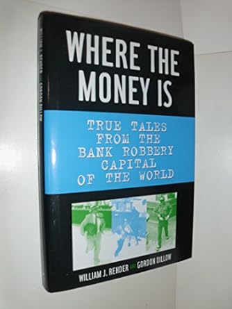 Where the Money Is – True Tales from the Bank Robbery Capital of the ...