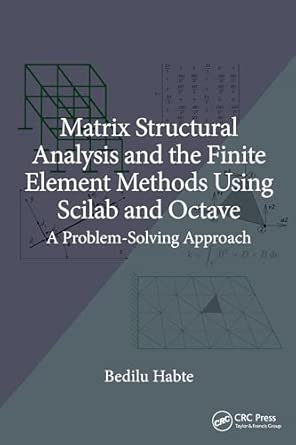 Matrix Structural Analysis and the Finite Element Methods Using Scilab and Octave: A Problem ...