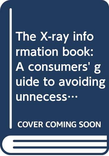 Buy The X-ray information book: A consumers' guide to avoiding ...