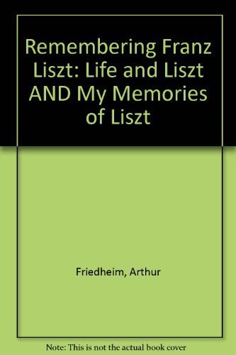 Remembering Franz Listz: Friedheim, Arthur, Friedheim, Alexander Siloti ...
