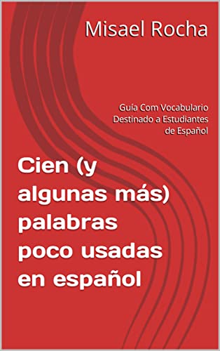 Cien (y algunas más) palabras poco usadas en español: Guía Com ...
