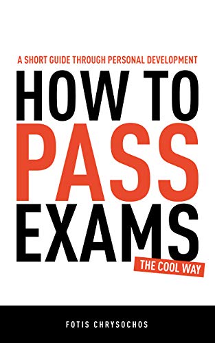 How to pass exams: The cool way: A short guide through personal ...
