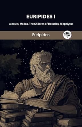Euripides I: Alcestis, Medea, The Children of Heracles, Hippolytus (The ...