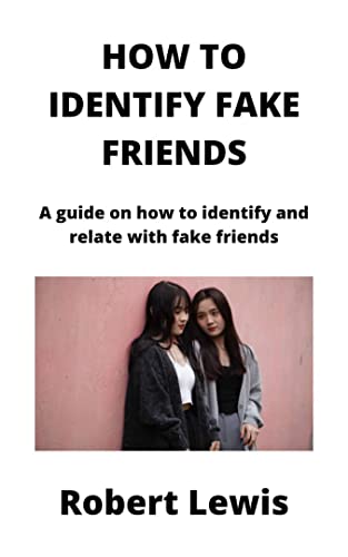 HOW TO IDENTIFY FAKE FRIENDS : A guide on how to identify and relate ...