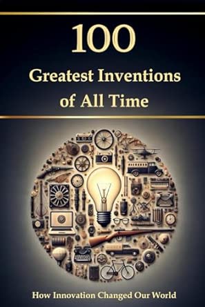 100 Greatest Inventions of All Time – How Innovation Changed Our World ...
