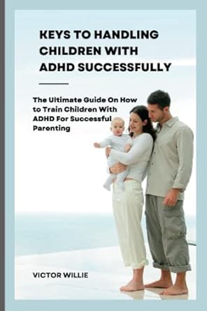 KEYS TO HANDLING CHILDREN WITH ADHD SUCCESSFULLY: The Ultimate Guide On ...