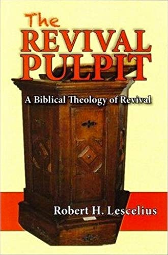 The Revival Pulpit: A Biblical Theology of Revival: Robert H. Lescelius ...