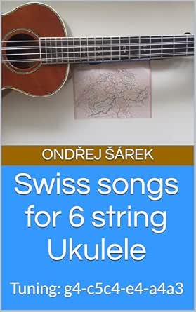 Swiss songs for 6 string Ukulele: Tuning: g4-c5c4-e4-a4a3 (English ...