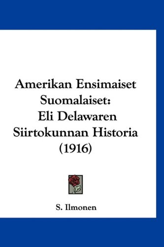 Amerikan Ensimaiset Suomalaiset: Eli Delawaren Siirtokunnan Historia ...