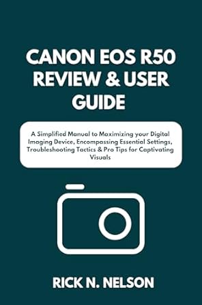 Canon EOS R50 Review & User Guide : A Simplified Guide to Maximizing your Digital Imaging Device ...