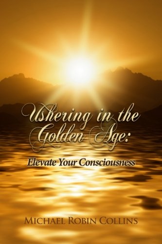 Ushering In The Golden Age: Elevate Your Consciousness: Collins ...