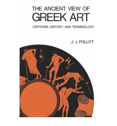 Ancient View of Greek Art: Criticism, History and Terminology (History ...